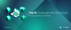 10 Challenges in Blockchain Adoption and How to Overcome Them - HeLa
